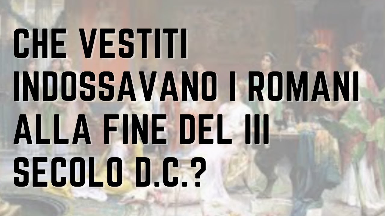 Che vestiti indossavano i romani alla fine del III secolo d. C?