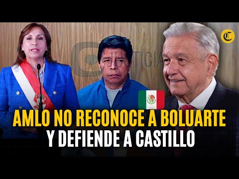 AMLO dice que PEDRO CASTILLO sigue siendo presidente del Perú y no reconoce a DINA BOLUARTE