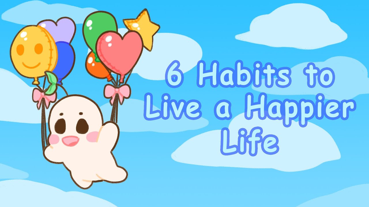 6 Habits To Live A Happier Life